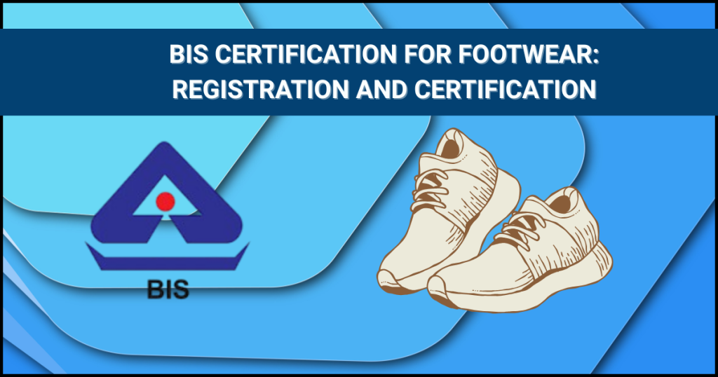 BIS Certification for Footwear in India: A Comprehensive Guide